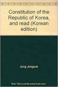 Constitution of the Republic of Korea, and read (Korean edition ...