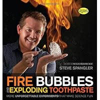 Fire Bubbles and Exploding Toothpaste: More Unforgettable Experiments ...