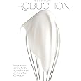 The Complete Robuchon: French Home Cooking for the Way We Live Now with ...