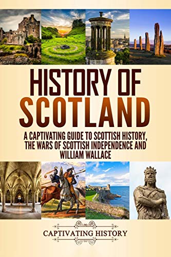History of Scotland: A Captivating Guide to Scottish History, the Wars ...
