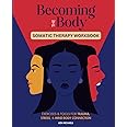 Becoming the Body: Embodiment Through Somatic Therapy: Exercises and Tools for Trauma, Stress ...