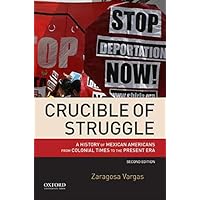 Crucible of Struggle: A History of Mexican Americans from Colonial ...