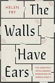 The Walls Have Ears: The Greatest Intelligence Operation of World War ...