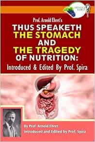 Prof. Arnold Ehret's Thus Speaketh the Stomach and the Tragedy of ...