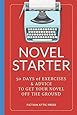 Novel Starter: 50 Days of Exercises and Advice to Get Your Novel Off ...