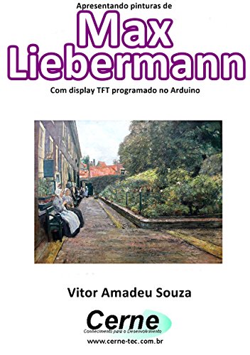 Apresentando pinturas de Max Liebermann Com display TFT programado no Arduino - eBook, Resumo ...
