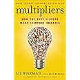 Multipliers: How the Best Leaders Make Everyone Smarter: Wiseman, Liz ...