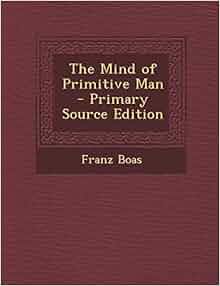 The Mind of Primitive Man - Primary Source Edition: Franz Boas ...