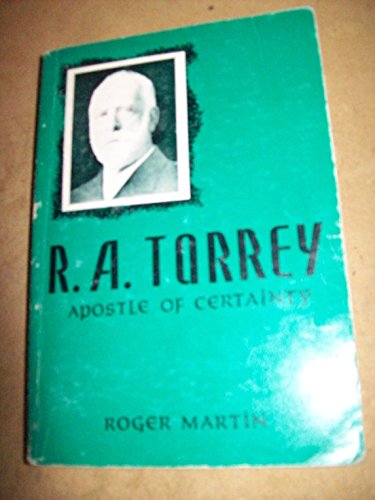R.A. Torrey: Apostle of Certainty: Martin, Roger: 9780873988292: Amazon ...