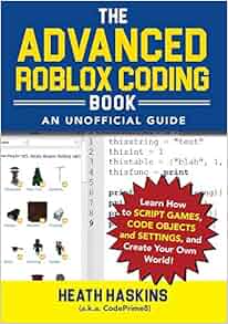 The Advanced Roblox Coding Book: An Unofficial Guide: Learn How to Script Games, Code Objects ...
