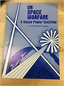 On Space Warfare: a Space Power Doctrine: Lupton, Daved E.: Amazon.com ...