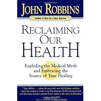 Reclaiming Our Health: Exploding the Medical Myth and Embracing the ...