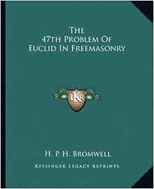 The 47th Problem Of Euclid In Freemasonry: Bromwell, H. P. H ...