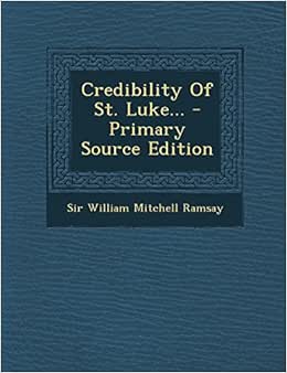 Credibility of St. Luke... : Ramsay Sir, William Mitchell, Sir William ...
