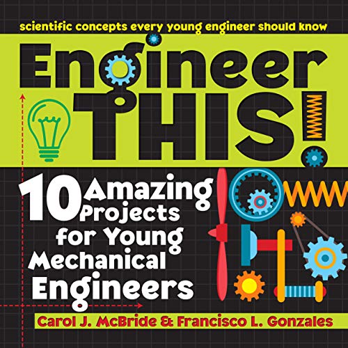 Engineer This!: 10 Amazing Projects for Young Mechanical Engineers ...