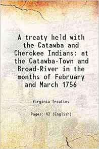 A treaty held with the Catawba and Cherokee Indians at the Catawba-Town ...
