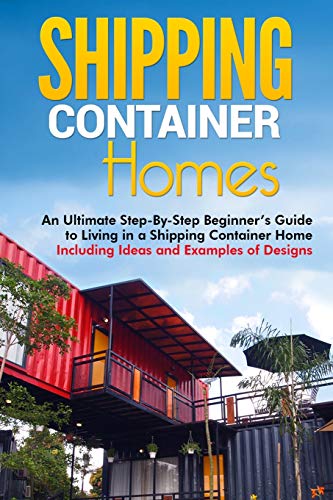 Shipping Container Homes: An Ultimate Step-By-Step Beginner’s Guide to ...