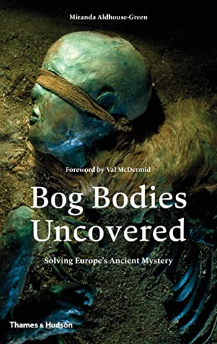 Bog Bodies Uncovered: Solving Europe's Ancient Mystery: Aldhouse-Green ...