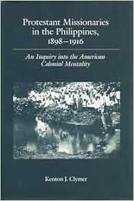 Protestant Missionaries in the Philippines, 1898-1916: An Inquiry into ...