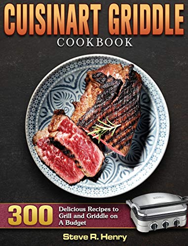 Cuisinart Griddle Cookbook: 300 Delicious Recipes to Grill and Griddle ...