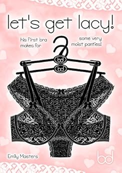 Let's Get Lacy!: His First Bra Makes for Some Very Moist Panties ...