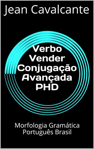 Verbo Vender Conjugação Avançada PHD: Morfologia Gramática Português ...