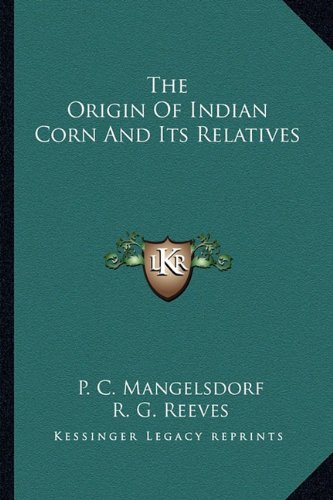 The Origin Of Indian Corn And Its Relatives: Mangelsdorf, P. C., Reeves ...
