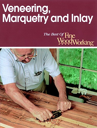 Veneering, Marquetry and Inlay (Best of Fine Woodworking): Editors of ...