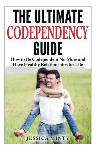 The Ultimate Codependency Guide: How to Be Codependent No More and Have ...