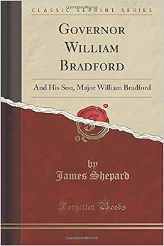 Governor William Bradford: And His Son, Major William Bradford (Classic ...