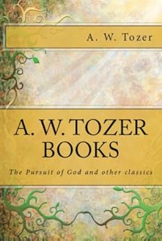 A. W. Tozer books: The Pursuit of God and Other Classics - Kindle ...