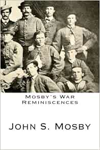 Mosby's War Reminiscences: Mosby, John S.: 9781478283638: Amazon.com: Books