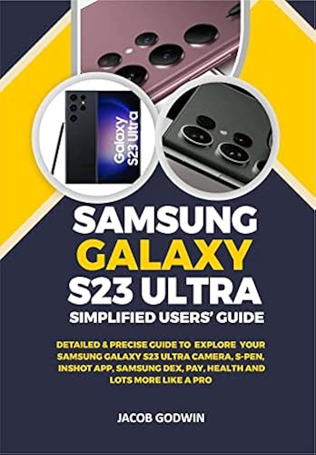 SAMSUNG GALAXY S23 ULTRA SIMPLIFIED USER'S GUIDE: DETAILED AND PRECISE GUIDE TO EXPLORE YOUR ...