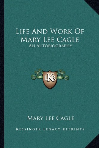 Life And Work Of Mary Lee Cagle: An Autobiography: Cagle, Mary Lee ...
