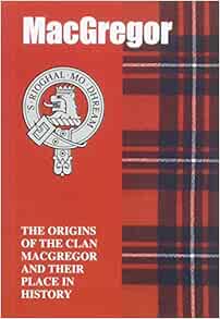 The MacGregor: The Origins of the Clan MacGregor and Their Place in ...
