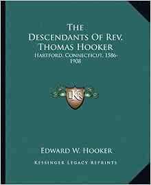 The Descendants Of Rev. Thomas Hooker: Hartford, Connecticut, 1586-1908 ...