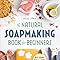 The Natural Soap Making Book for Beginners: Do-It-Yourself Soaps Using ...