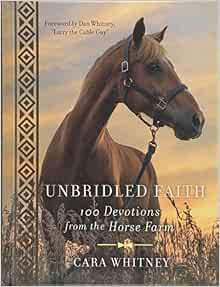 Unbridled Faith: 100 Devotions from the Horse Farm: Whitney, Cara, Dan ...