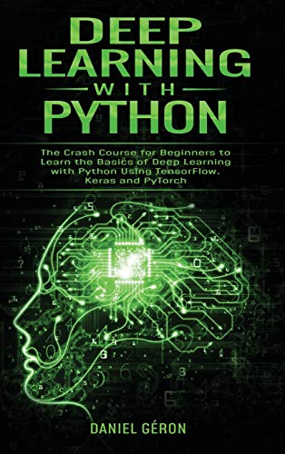 Deep Learning with Python: The Crash Course for Beginners to Learn the ...