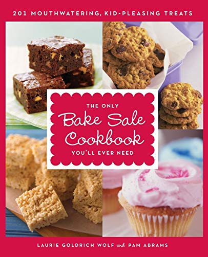 The Only Bake Sale Cookbook You'll Ever Need: 201 Mouthwatering, Kid ...