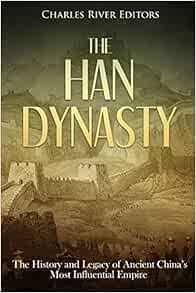 The Han Dynasty: The History and Legacy of Ancient China’s Most ...