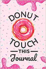 Donut Touch This Journal: Funny Composition Notebook for Doughnut ...