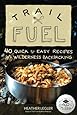 Trail Fuel: 40 Quick & Easy Recipes for Wilderness Backpacking: Legler ...