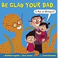 Be Glad Your Dad...(Is Not an Octopus!): Logelin, Matthew, Jensen, Sara ...