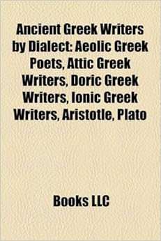 Buy Ancient Greek Writers by Dialect: Aeolic Greek Poets, Attic Greek ...