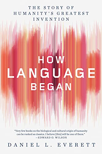 How Language Began: The Story of Humanity's Greatest Invention: Everett ...