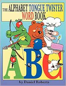 The Alphabet Tongue Twister Word Book: Roberts, Daniel: 9781468532388 ...