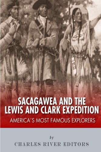 Sacagawea and the Lewis & Clark Expedition: America's Most Famous ...