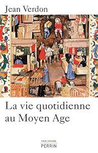 La vie quotidienne au Moyen Age - Jean Verdon - Babelio