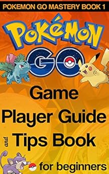 Pokemon Go Game Player Guide and Tips Book: For Beginners (Pokemon Gold ...